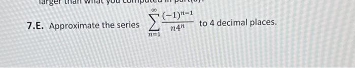 Solved 7.E. Approximate the series ∑n=1∞n4n(−1)n−1 to 4 | Chegg.com