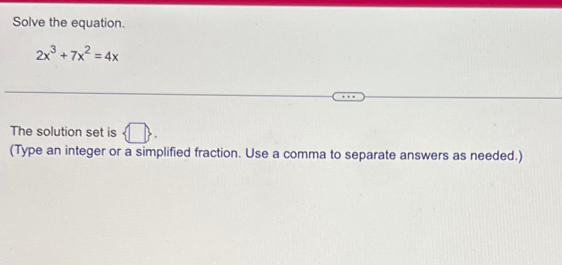 Solved Solve the equation.2x3+7x2=4xThe solution set is(Type | Chegg.com