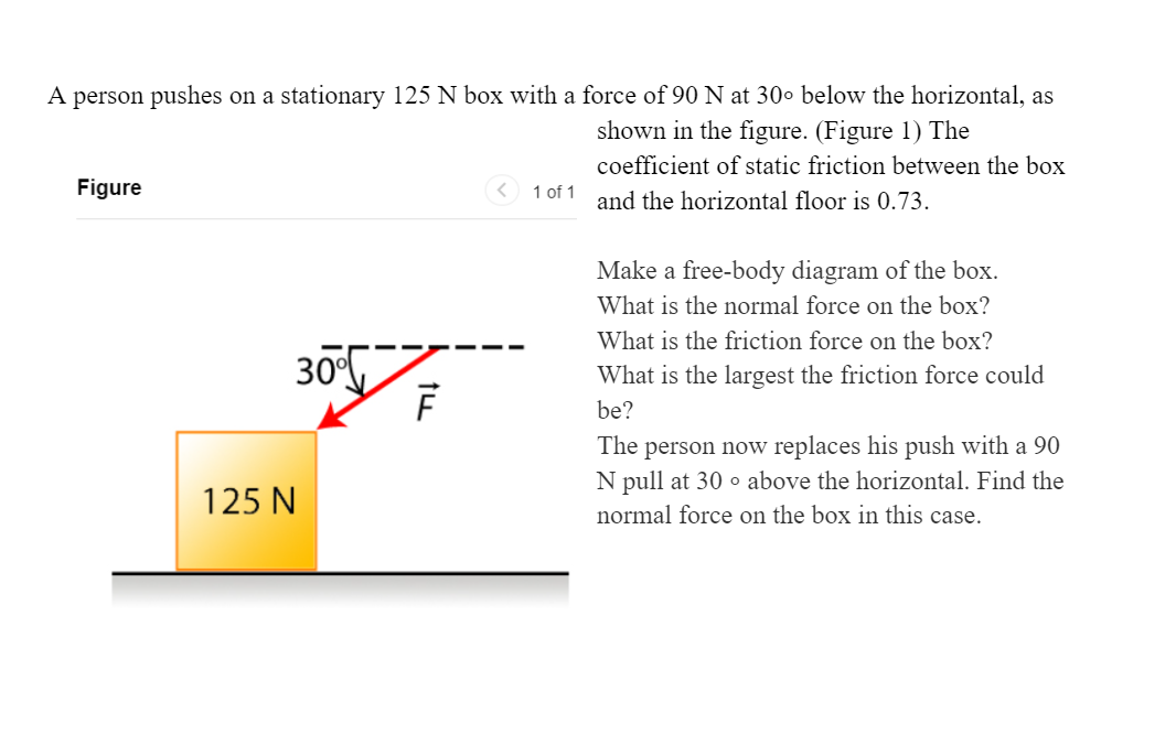 Solved A person pushes on a stationary 125N ﻿box with a | Chegg.com