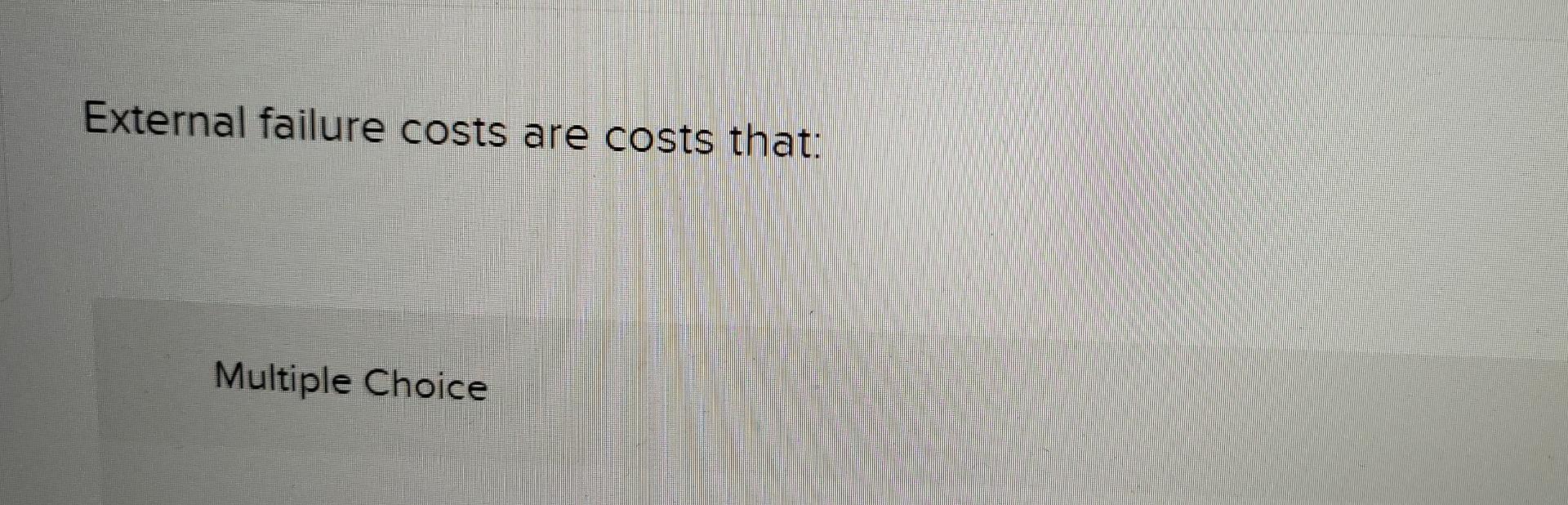 Solved External failure costs are costs that: Multiple | Chegg.com