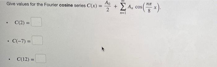 Solved Give values for the Fourier cosine series C(x) Ао L - | Chegg.com