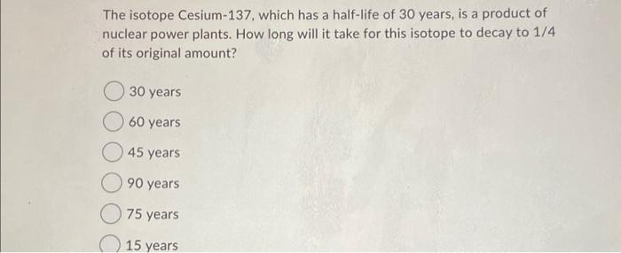 Solved The isotope Cesium-137, which has a half-life of 30 | Chegg.com