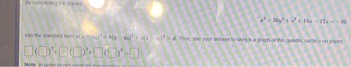 Solved By completing the square. x2−36y2+z2+14x−12z=−85 Into | Chegg.com