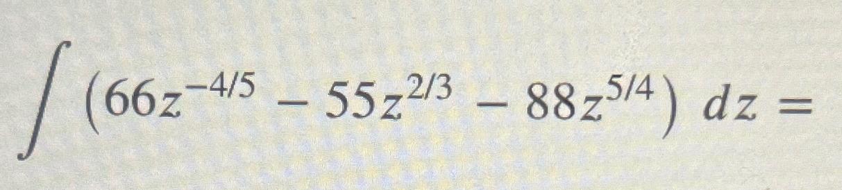 Solved ∫﻿﻿(66z-45-55z23-88z54)dz= | Chegg.com