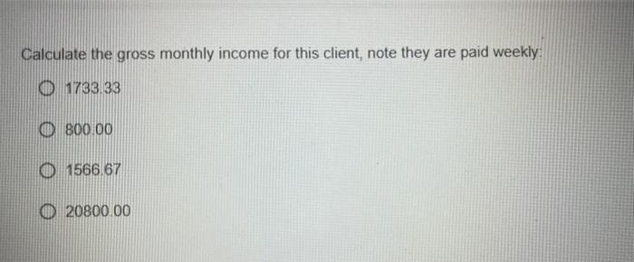 Calculate the gross monthly income for this client, | Chegg.com