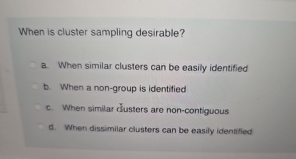 Solved When is cluster sampling desirable?a. ﻿When similar | Chegg.com