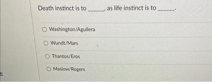 Death instinct is to , as life instinct is to | Chegg.com