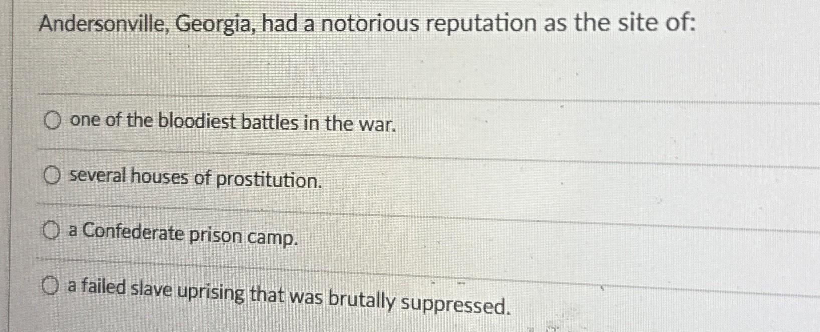Solved Andersonville, Georgia, had a notorious reputation as | Chegg.com