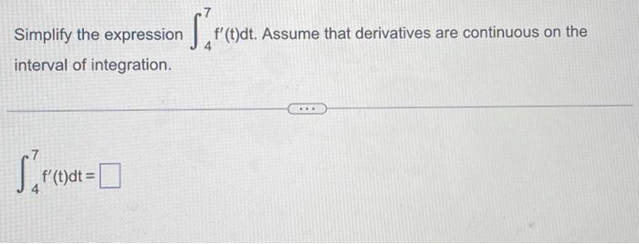 Solved Simplify the expression ∫47f′(t)dt. Assume that | Chegg.com