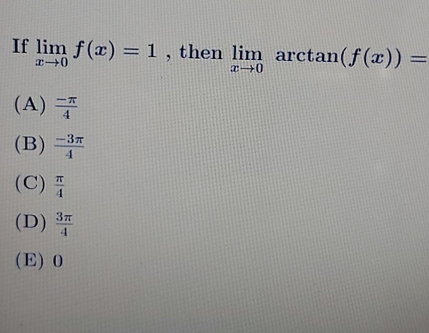 Solved If lim f(x) = 1 , then lim arctan(f(x)) = 1-0 2-10 TT | Chegg.com