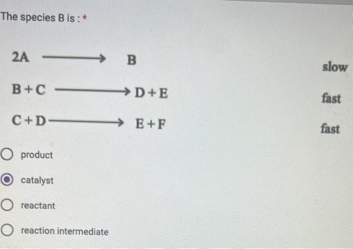 Solved The species B is : * product catalyst reactant | Chegg.com