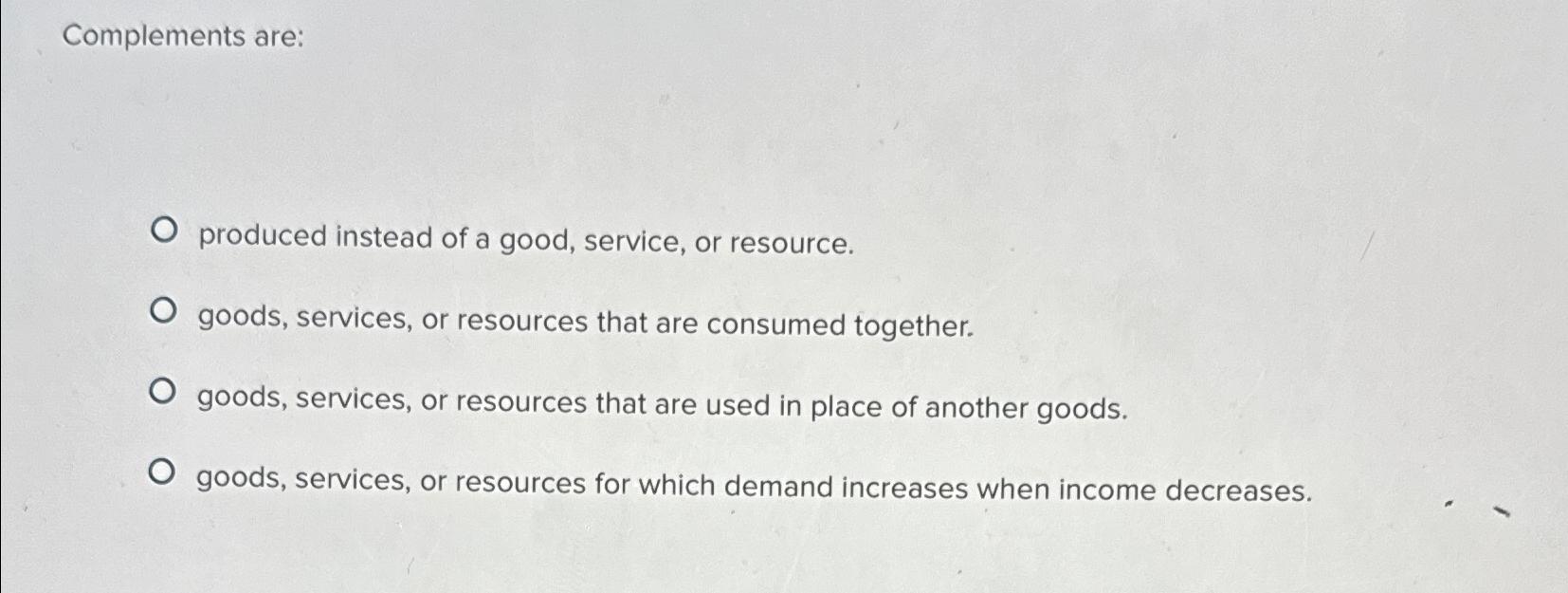 Solved Complements are:produced instead of a good, service, | Chegg.com