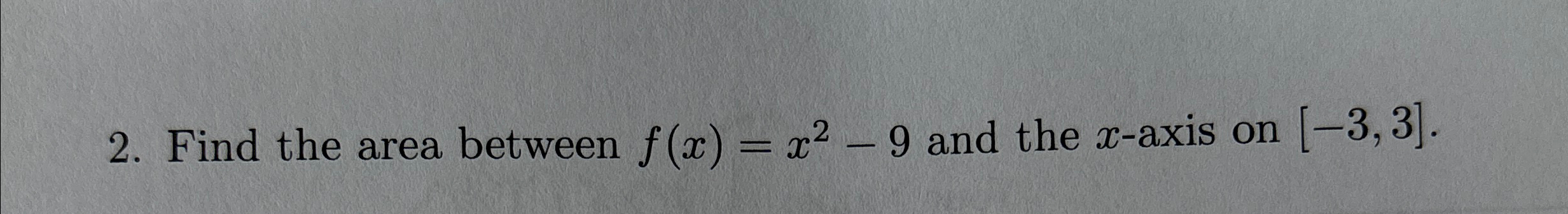 Solved Find the area between f(x)=x2-9 ﻿and the x-axis on | Chegg.com