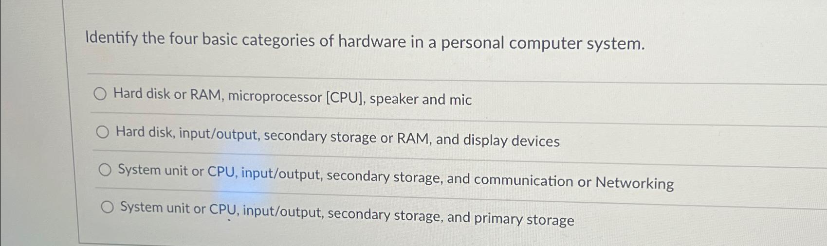 Solved Identify the four basic categories of hardware in a | Chegg.com