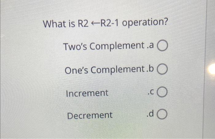 Solved What is R2←R2−1 operation? Two's Complement .a One's | Chegg.com