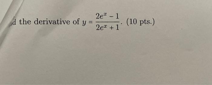Solved d the derivative of y=2ex+12ex−1⋅(10pts. | Chegg.com