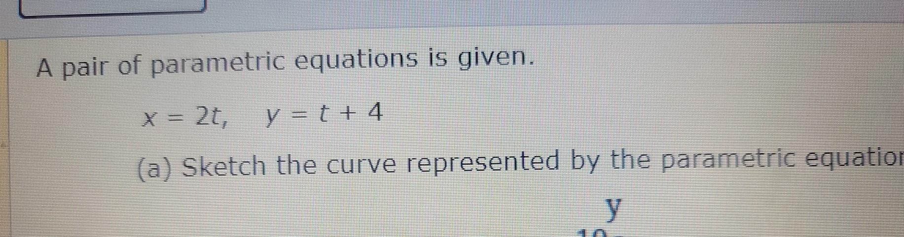 Solved A pair of parametric equations is given. X = 2t, y | Chegg.com