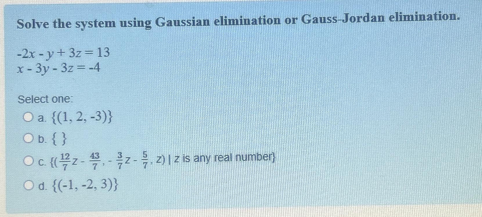 Solved Solve the system using Gaussian elimination or | Chegg.com