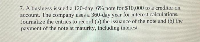 7. A business issued a 120 -day, 6% note for $10,000 | Chegg.com