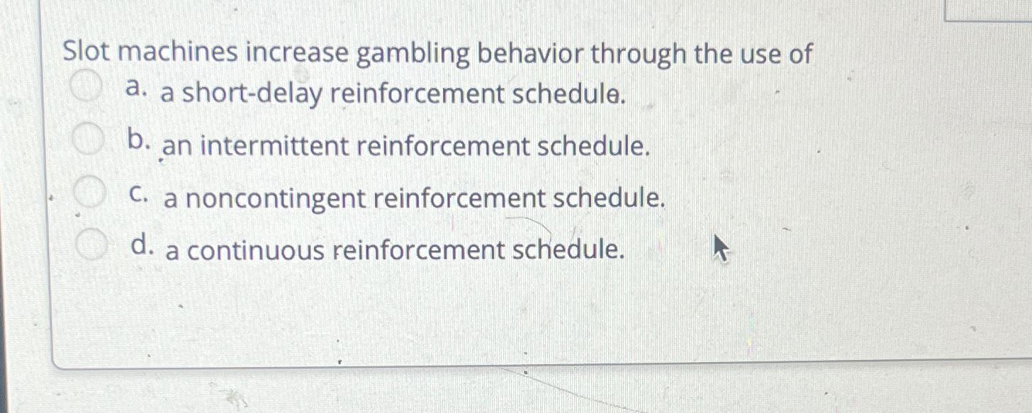 Solved Slot machines increase gambling behavior through the | Chegg.com