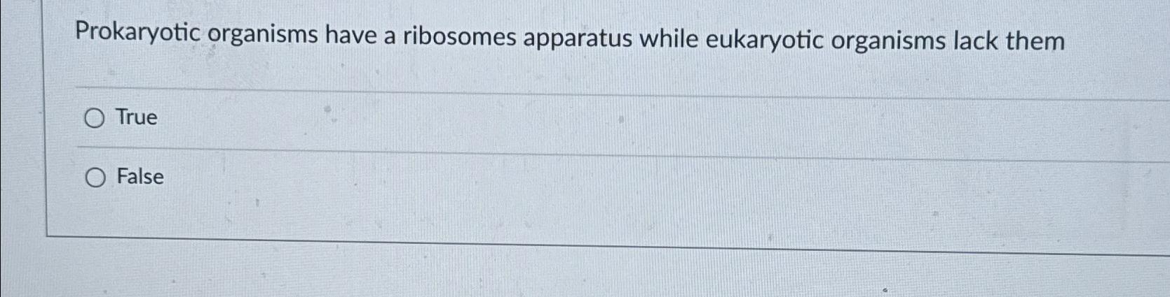 Solved Prokaryotic organisms have a ribosomes apparatus | Chegg.com