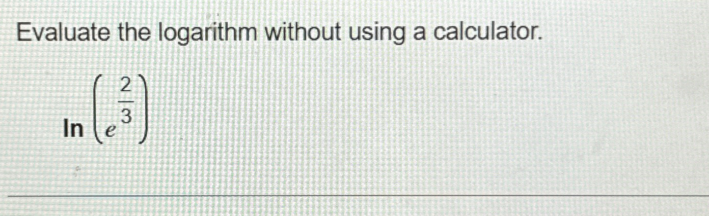 Solved Evaluate the logarithm without using a | Chegg.com