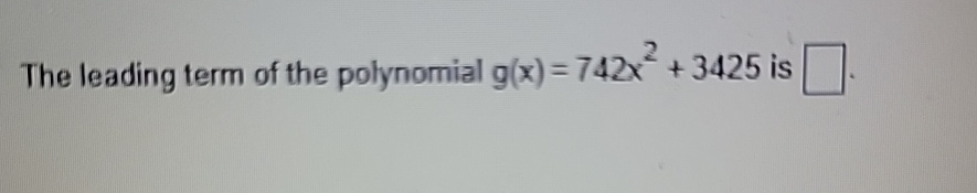 Solved The leading term of the polynomial g(x)=742x2+3425 | Chegg.com