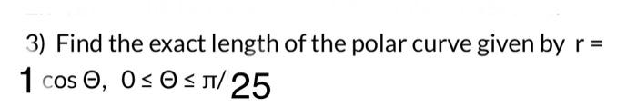 Solved 3) Find the exact length of the polar curve given by | Chegg.com