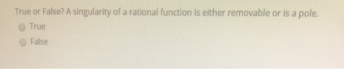 Solved True or False? A singularity of a rational function | Chegg.com