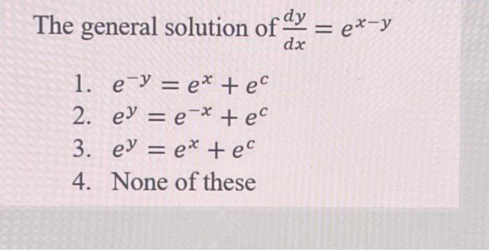 Solved The general solution of dy = ex-y dx 1. e=y=e* + ec | Chegg.com