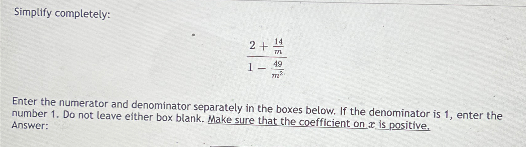 Solved Simplify completely:2+14m1-49m2Enter the numerator | Chegg.com