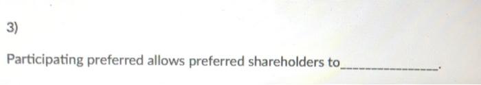 Solved 3) Participating preferred allows preferred | Chegg.com