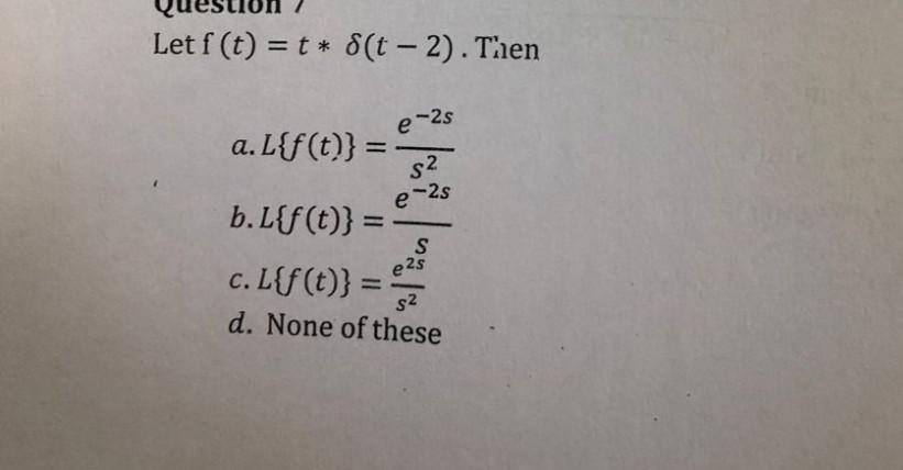 Solved f(t)=t∗δ(t−2) a. L{f(t)}=s2e−2s b. L{f(t)}=se−2s c. | Chegg.com