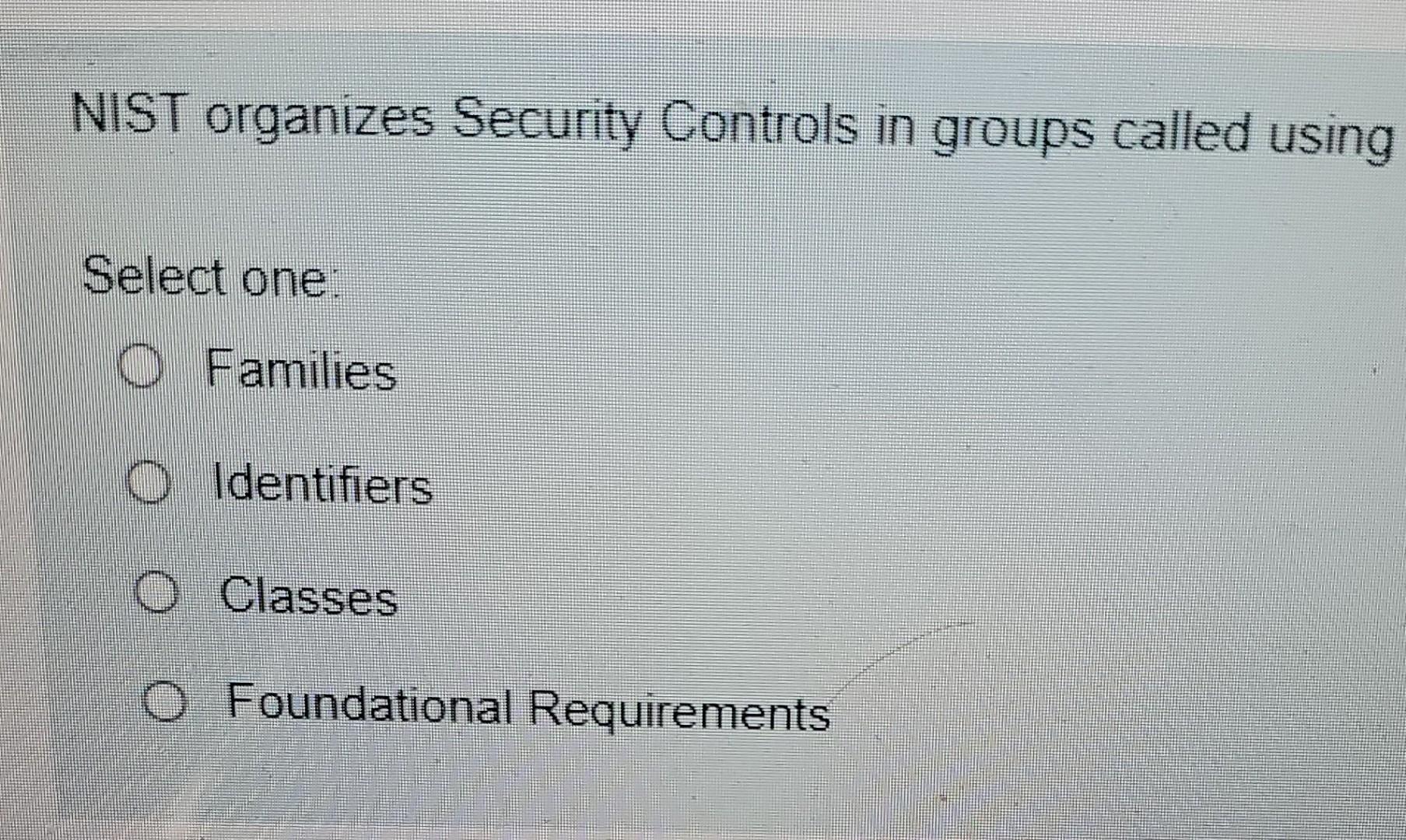Solved NIST organizes Security Controls in groups called | Chegg.com