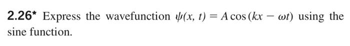 Solved 2.26* Express the wavefunction ψ(x,t)=Acos(kx−ωt) | Chegg.com