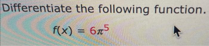Solved Differentiate the following function. f(x)=6π5 | Chegg.com Solved Differentiate the following function. f(x)=6π5 | Chegg.com