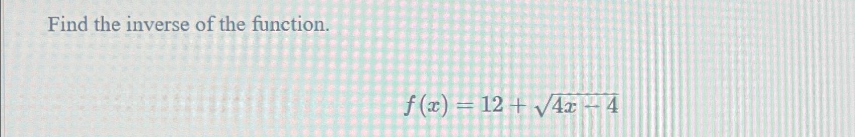 Solved Find the inverse of the function.f(x)=12+4x-42 | Chegg.com