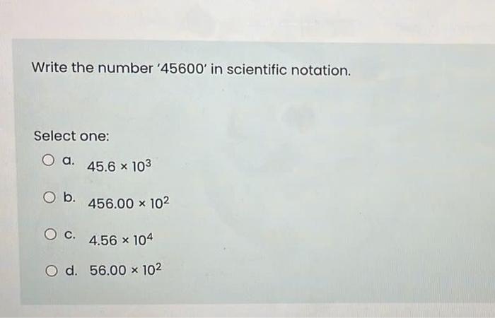 Solved Write the number 45600' in scientific notation. | Chegg.com