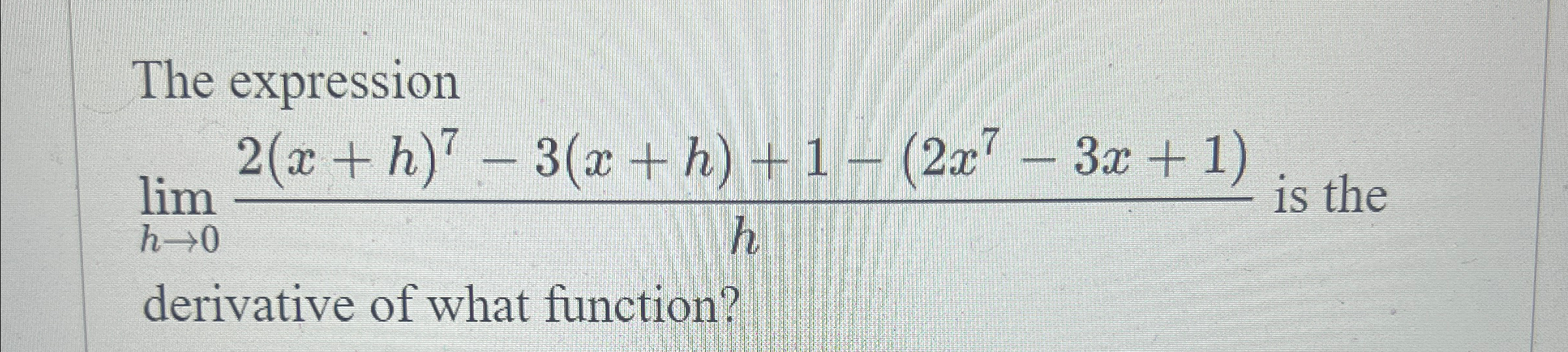 Solved The expression limh→02(x+h)7-3(x+h)+1-(2x7-3x+1)h ﻿is | Chegg.com