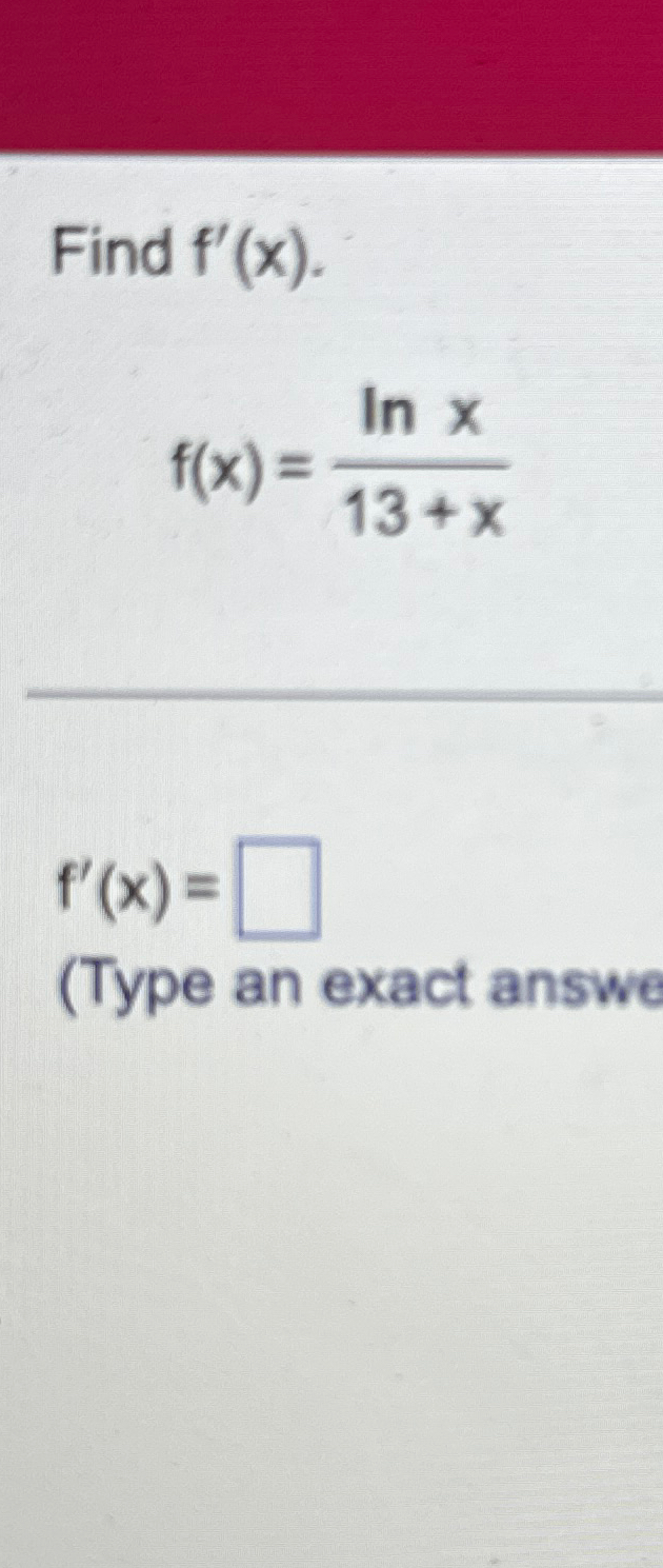 Solved Find f'(x).f(x)=lnx13+xf'(x)=(Type an exact answe | Chegg.com