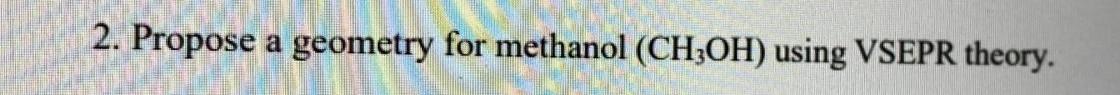 Solved 2. Propose a geometry for methanol (CH3OH) using | Chegg.com Solved 2. Propose a geometry for methanol (CH3OH) using | Chegg.com