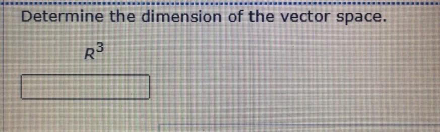 Solved Determine the dimension of the vector space. R3 | Chegg.com