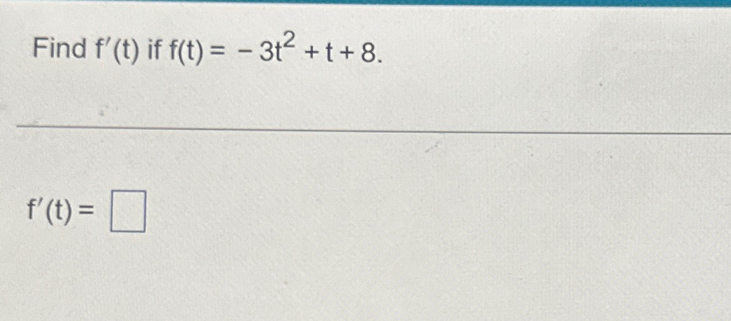 Solved Find f'(t) ﻿if f(t)=-3t2+t+8f'(t)= | Chegg.com