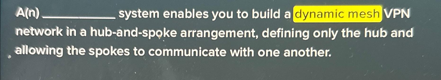 Solved A(n) ﻿system enables you to build a dynamic mesh VPN | Chegg.com