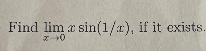 Solved Find lim x sin(1/x), if it exists. x+0 | Chegg.com