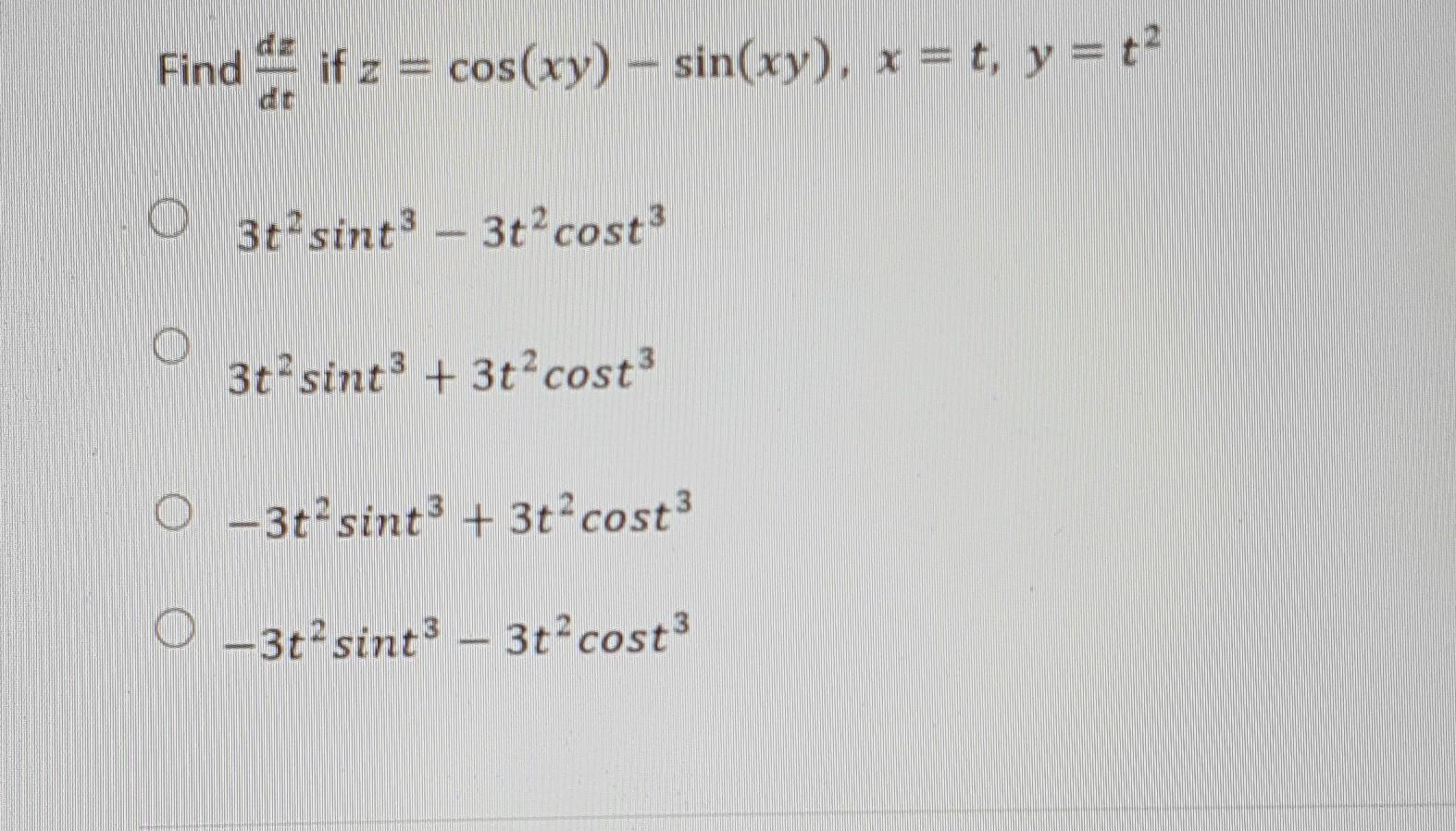Solved Find dtdz if z=cos(xy)−sin(xy),x=t,y=t2 | Chegg.com