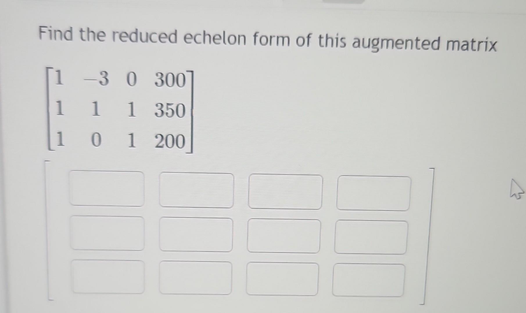 Solved Find the reduced echelon form of this augmented | Chegg.com