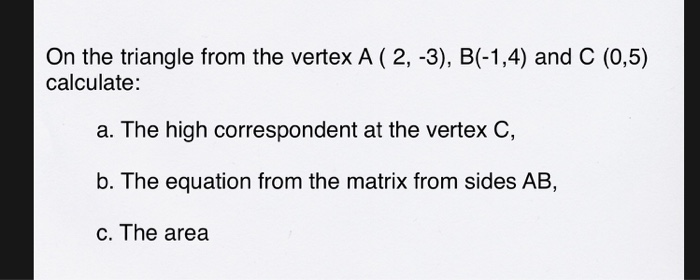 Solved On the triangle from the vertex A ( 2, -3), B(-1,4) | Chegg.com