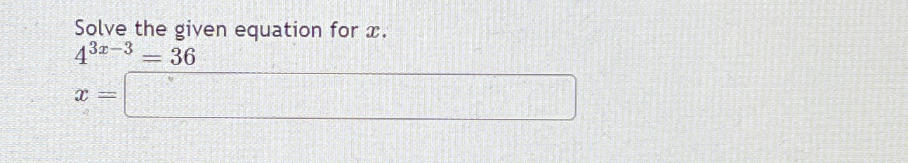 Solved Solve the given equation for x.43x-3=36 | Chegg.com