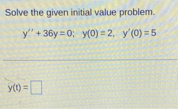 Solved Solve the given initial value problem. y'' +36y=0; | Chegg.com